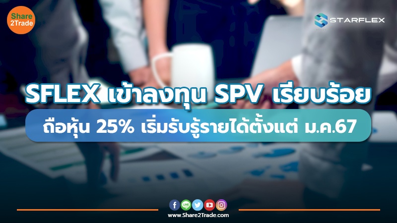 SFLEX เข้าลงทุน SPV เรียบร้อย ถือหุ้น 25% เริ่มรับรู้รายได้ตั้งแต่ ม.ค.67 | Share2Trade